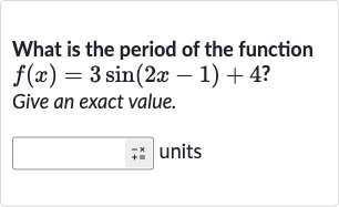 (Solved)-What is the period of the function f(x)=3sin(2x-1)+4 ? Give